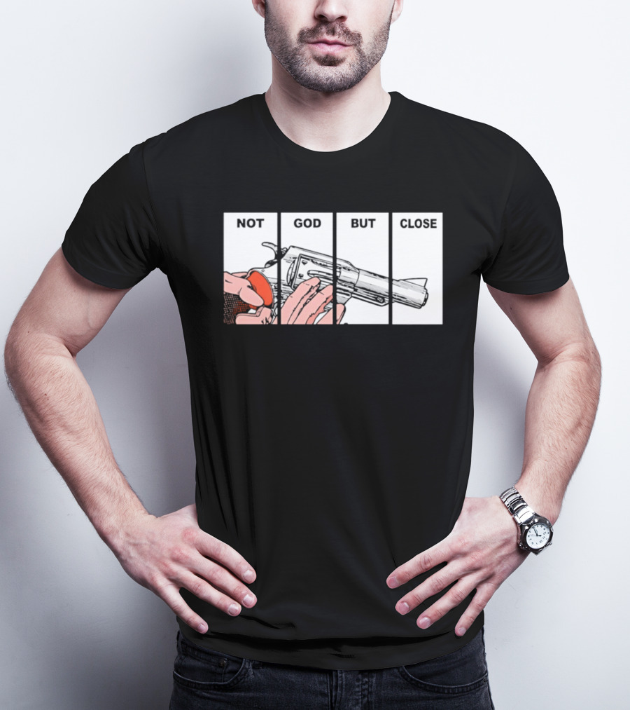 Not God But Close Revolver Pistol Firearm T-Shirt