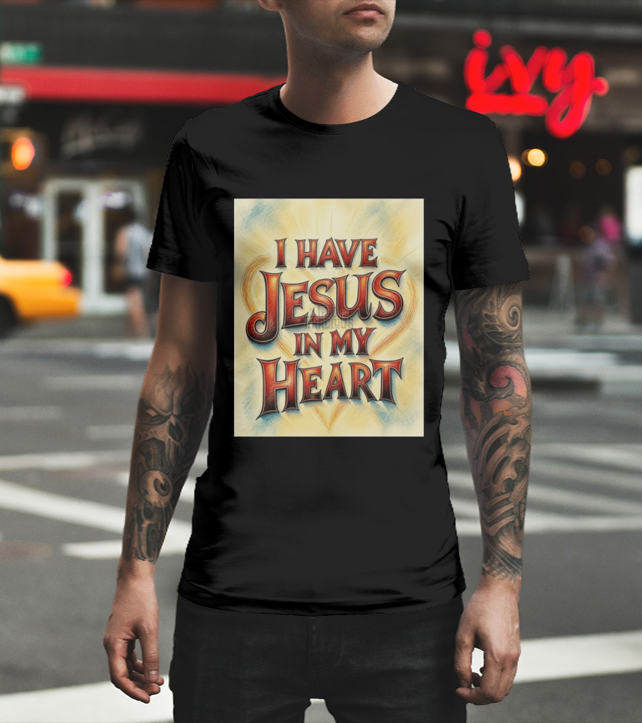 I Have Jesus In My Heart Christian Faith Message T-Shirt
