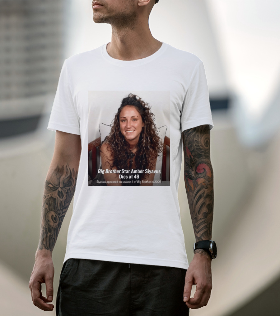 Big Brother Star Amber Siyavus Dies At 46 Season 8 Alum 2007 T-Shirt