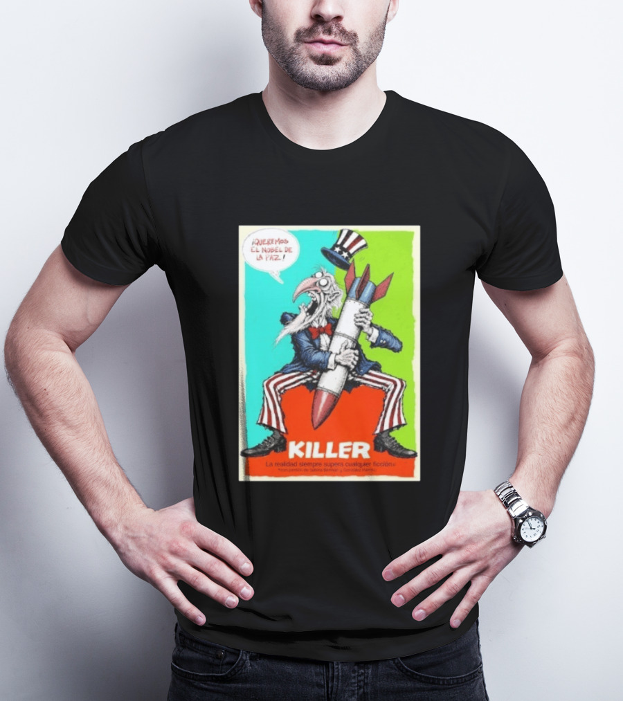 ¡Queremos El Nobel De La Paz Uncle Sam Killer Reality Exceeds Fiction T-Shirt
