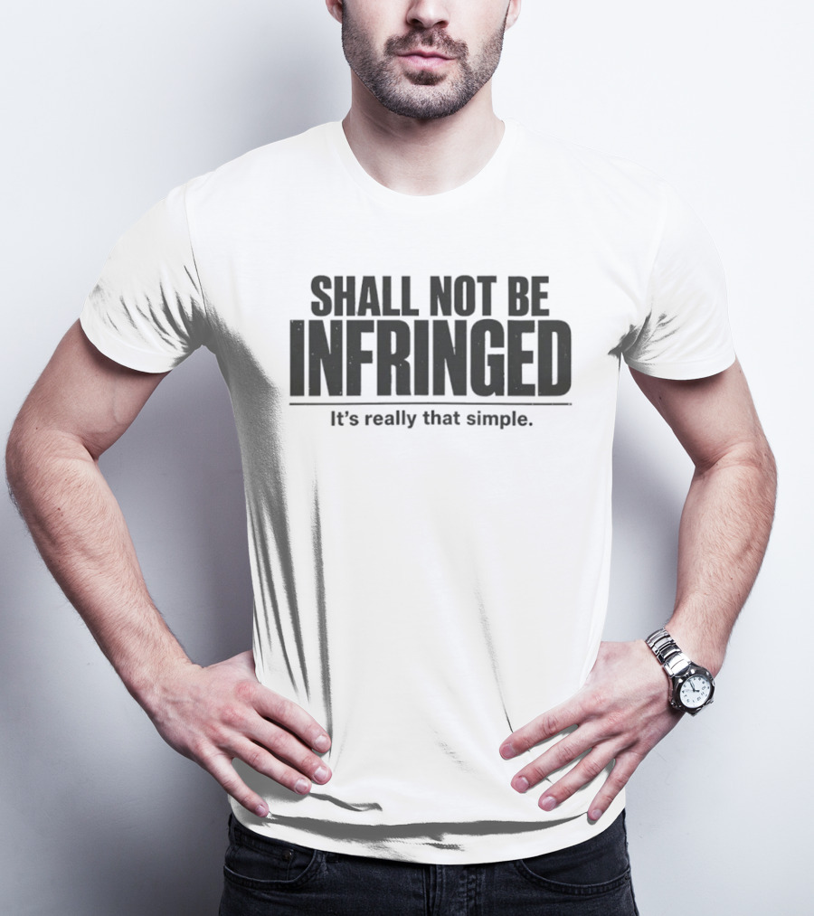 SHALL NOT BE INFRINGED It's Really That Simple T-Shirt