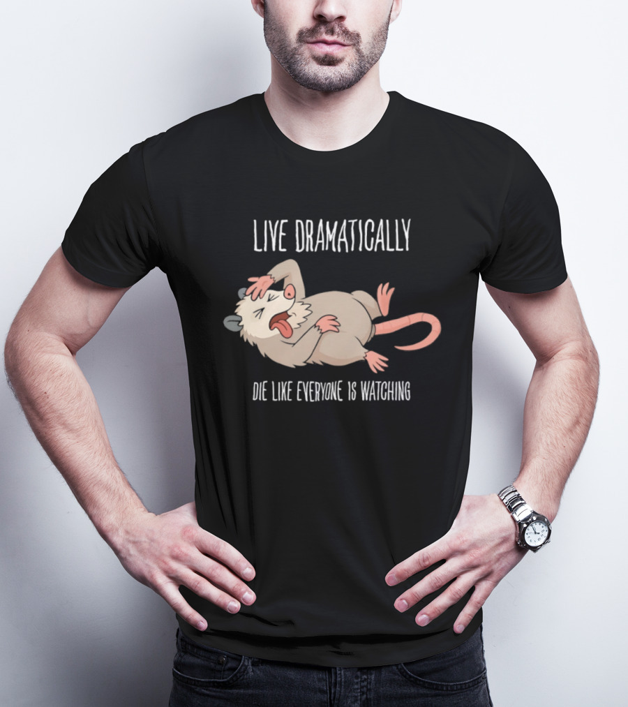 Live Dramatically Die Like Everyone Is Ing Opossum Quirky Humor T-Shirt