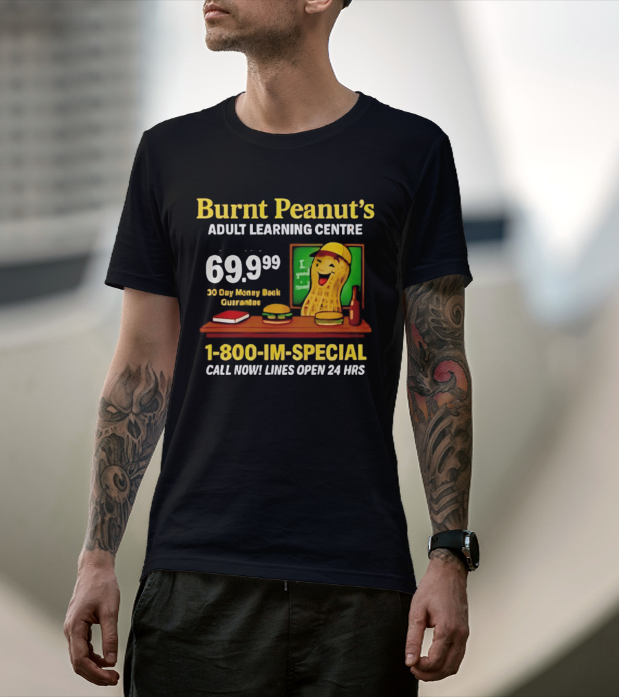 Burnt Peanut's Adult Learning Centre 1 800 IM SPECIAL 69.99 30 Day Money Back Guarantee Call Now Lines Open 24 Hrs T-Shirt