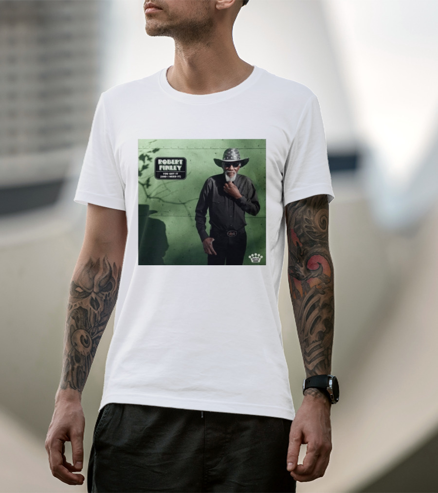 Robert Finley You Got It And I Need It New Single Release T-Shirt