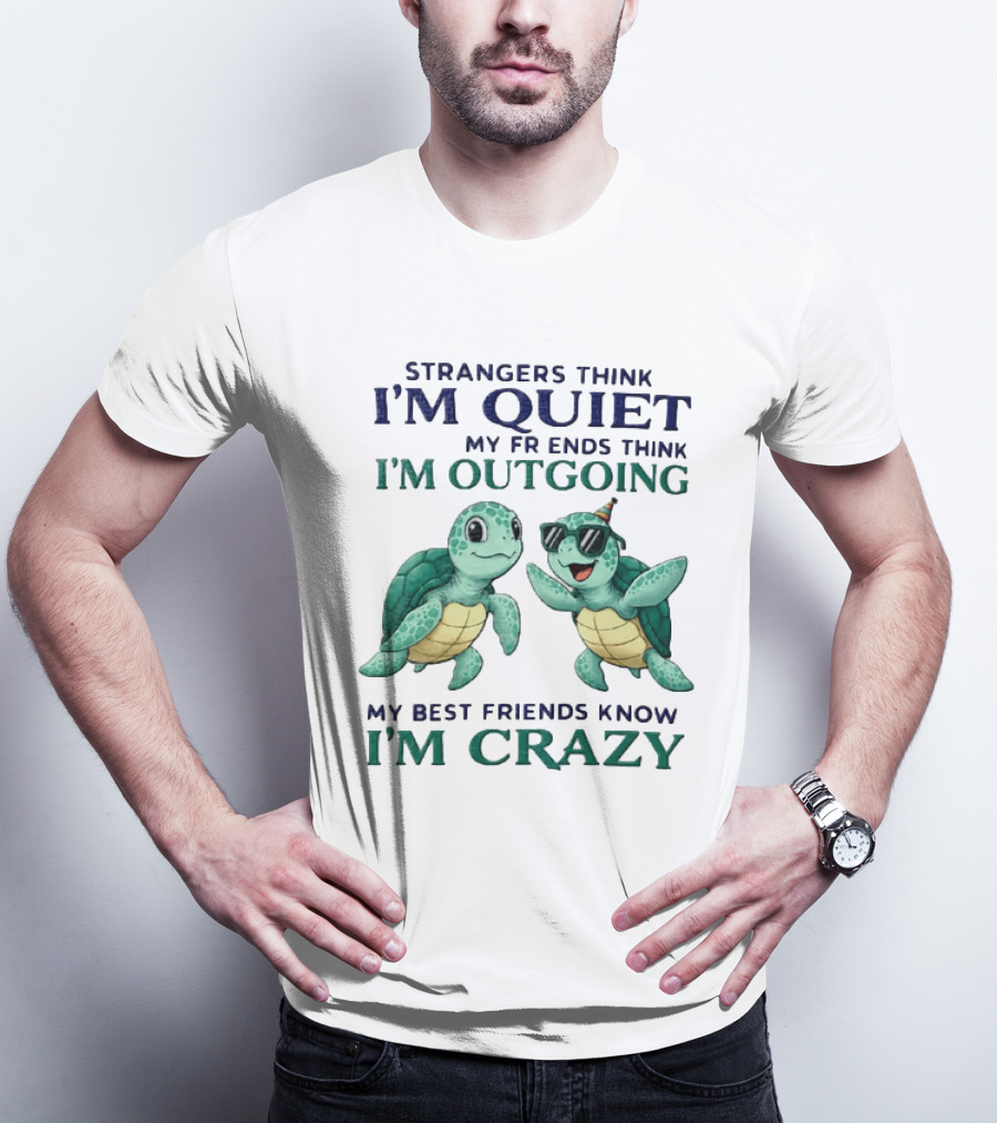 Strangers Think I'm Quiet My Friends Think I'm Outgoing My Best Friends Know I'm Crazy Turtle Fun T-Shirt