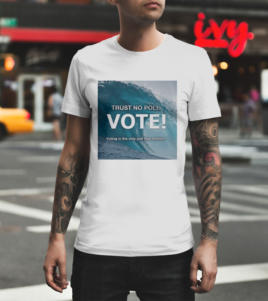 Trust No Poll Vote Voting Is The Only Poll That Matters Ocean Wave Motivation T-Shirt