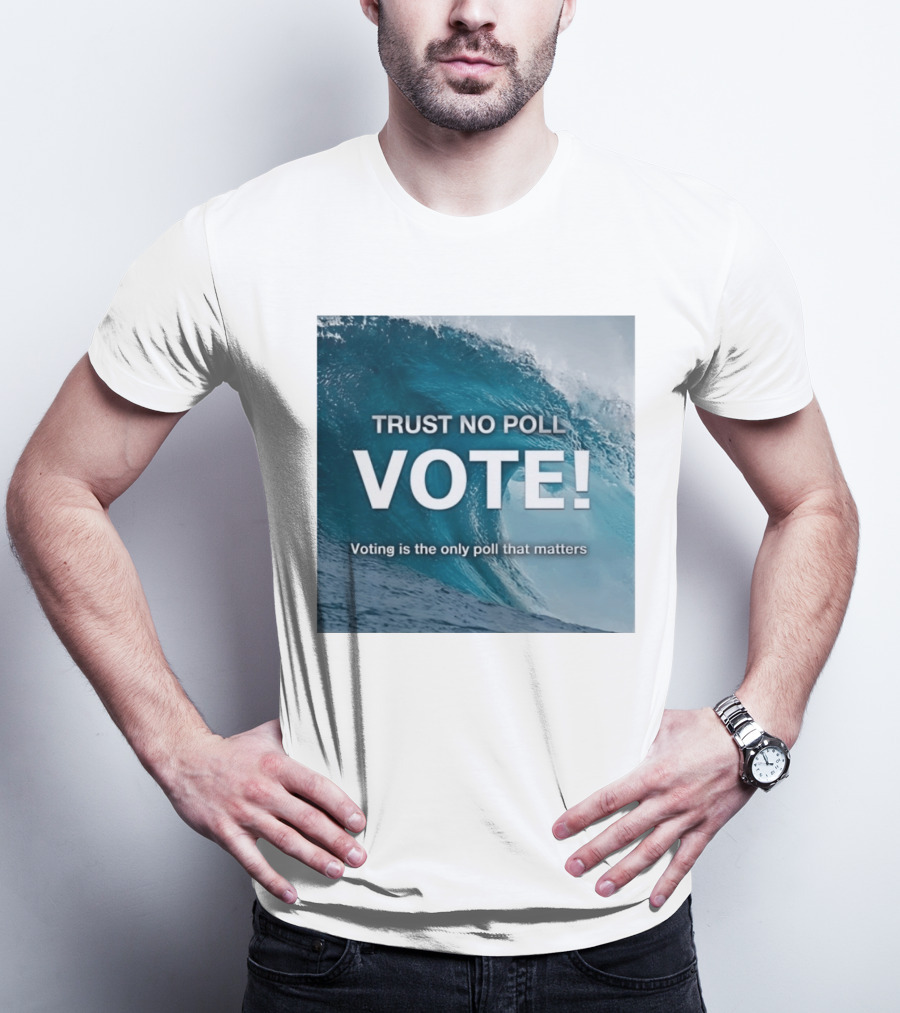 Trust No Poll Vote Voting Is The Only Poll That Matters Ocean Wave Motivation T-Shirt