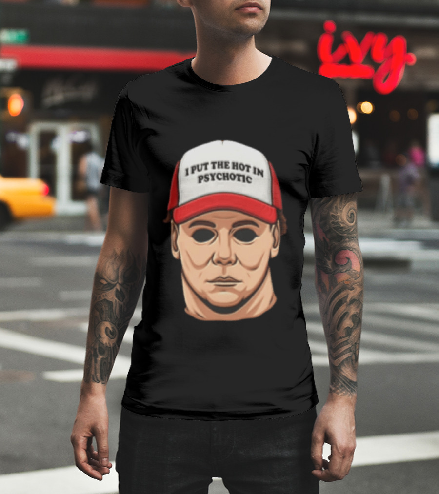 Michael Myers Halloween I Put The Hot In Psychotic Horror Mask And Cap T-Shirt