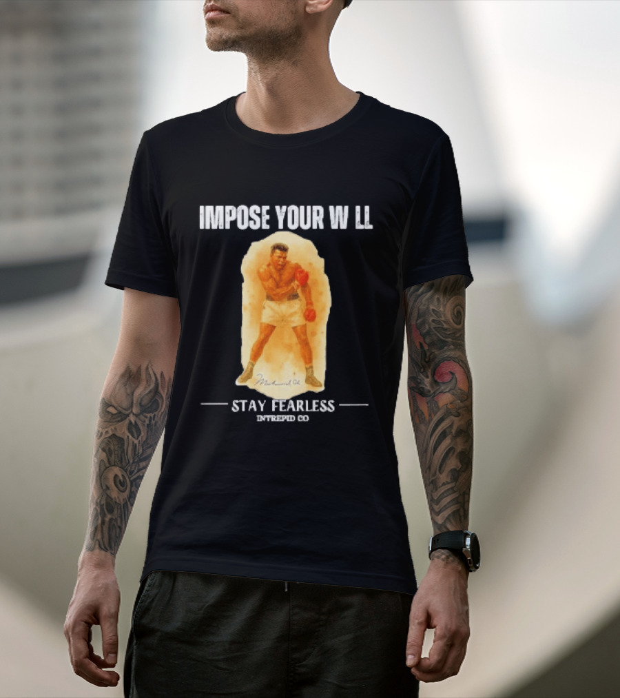 Impose Your Will Muhammad Ali Stay Fearless Inspired Co T-Shirt