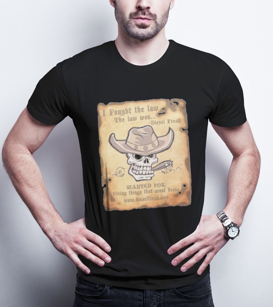 I Fought The Law The Law Won Diesel Freak Skull Cowboy Wanted Fixing Things That Aren't Broke T-Shirt