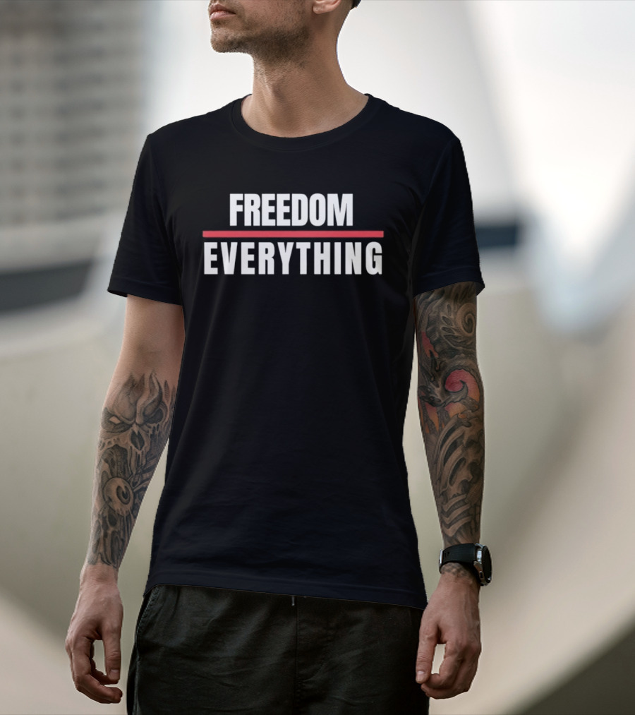 FREEDOM EVERYTHING Motivational Inspirational T-Shirt