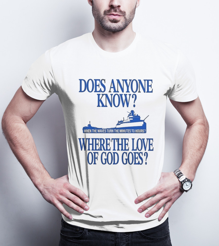 Does Anyone Know Where The Love Of God Goes When The Waves Turn The Minutes To Hours Ship T-Shirt