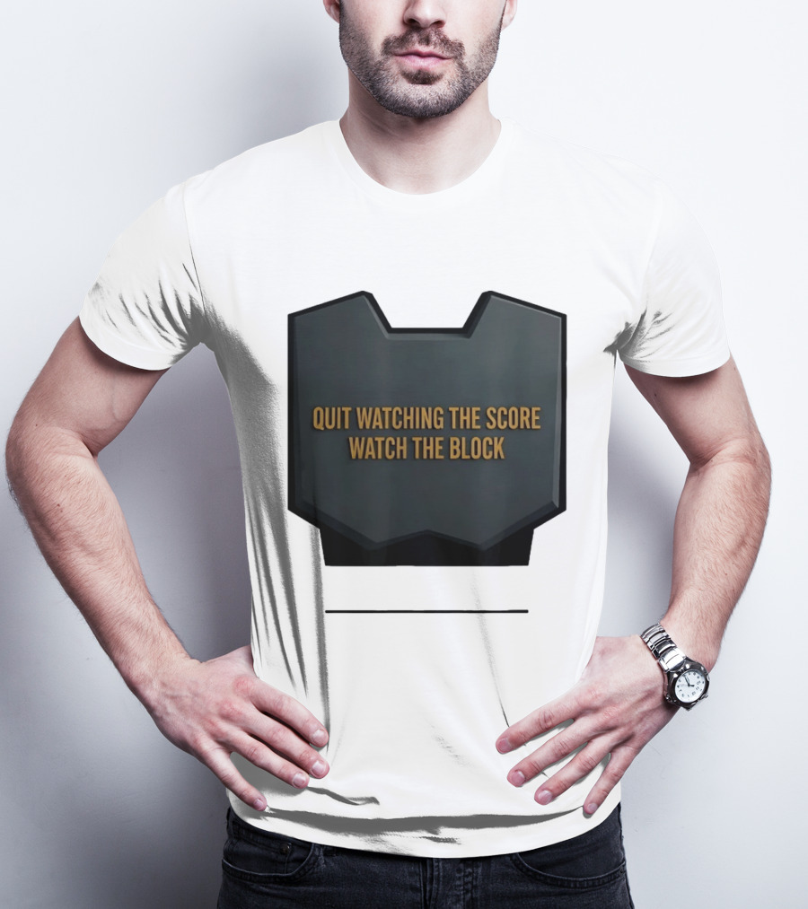 Quit Watching The Score The Block T-Shirt
