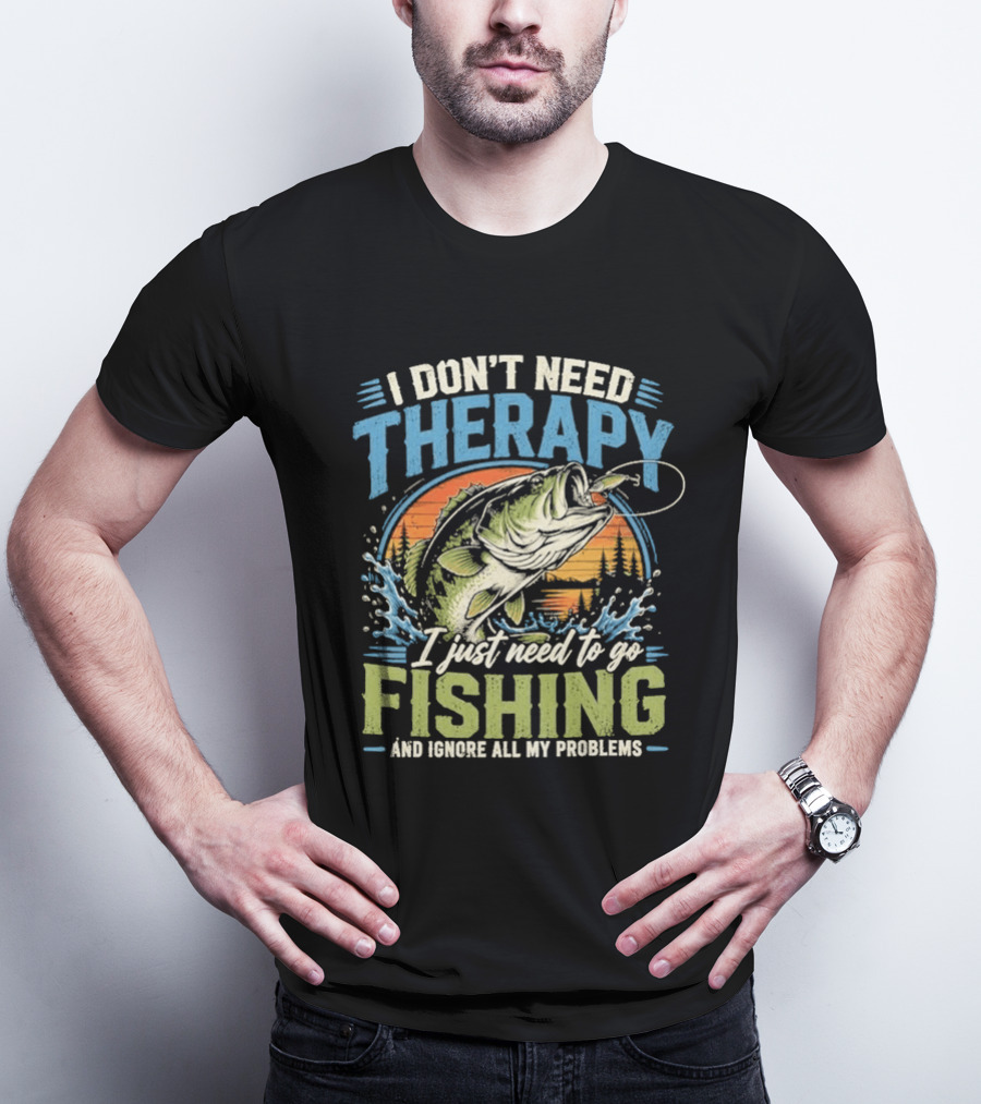 I Don’t Need Therapy I Just Need To Go Fishing And Ignore All My Problems T-Shirt