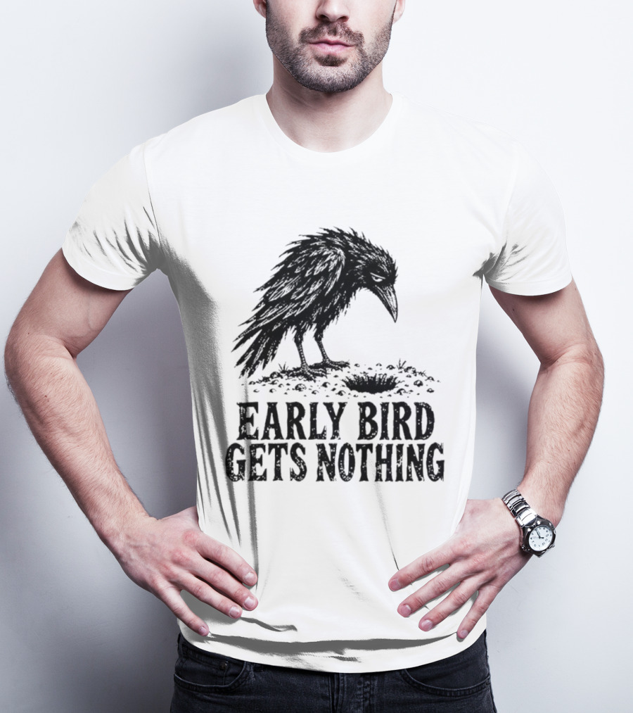 Early Bird Gets Nothing T-Shirt