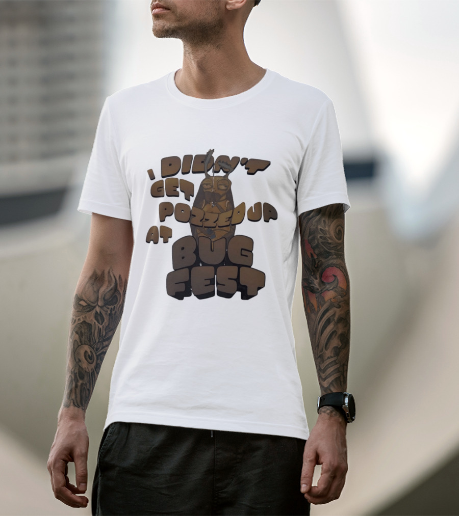 I Didn’t Get Pozzed Up At Bug Fest Cockroach T-Shirt