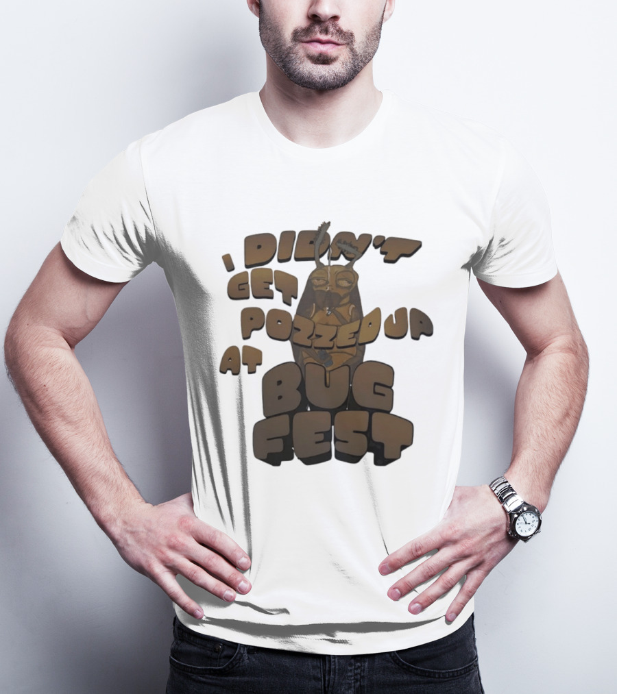 I Didn’t Get Pozzed Up At Bug Fest Cockroach T-Shirt
