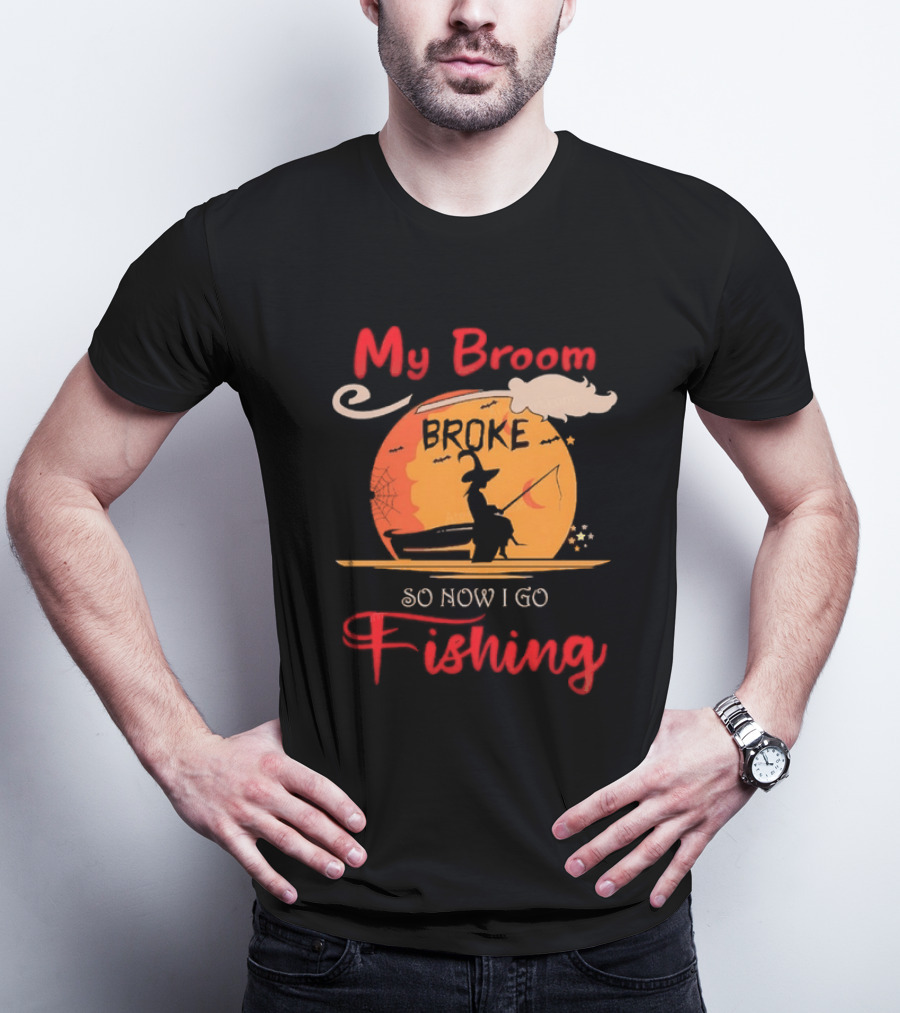 My Broom Broke So Now I Go Fishing Witch T-Shirt