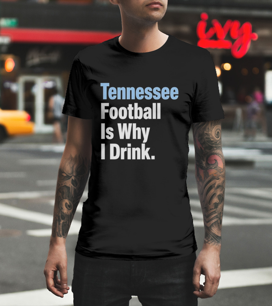 Tennessee Football Is Why I Drink T-Shirt