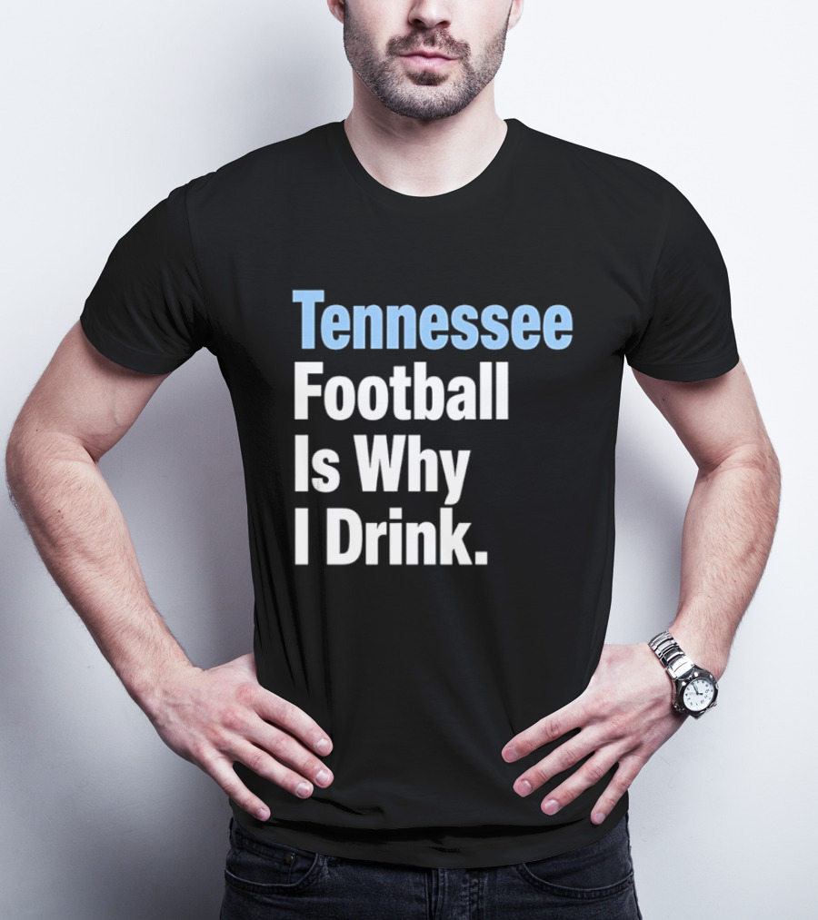 Tennessee Football Is Why I Drink T-Shirt
