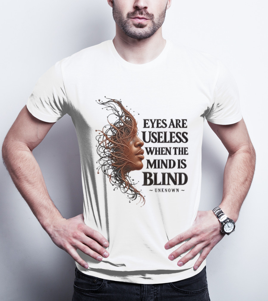 Eyes Are Useless When The Mind Is Blind Unknown T-Shirt