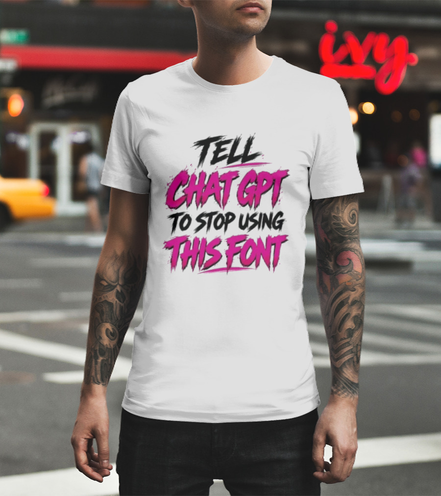 Tell Chat GPT To Stop Using This Font Typography Trend T-Shirt