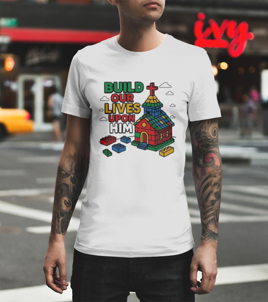 Build Our Lives Upon Him Church With Colorful Building Blocks T-Shirt