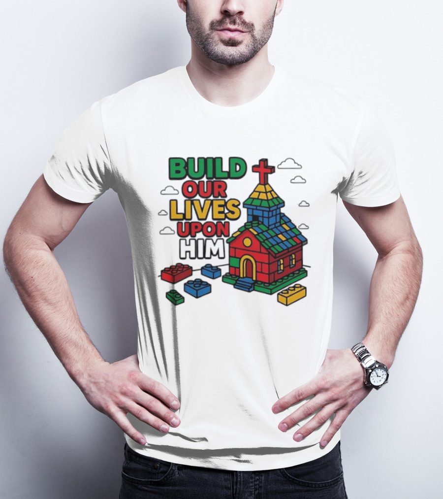 Build Our Lives Upon Him Church With Colorful Building Blocks T-Shirt