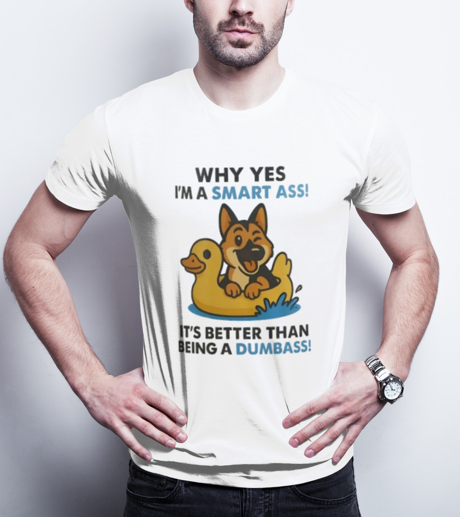 Why Yes I'm A Smart Ass German Shepherd With Duck It's Better Than Being A Dumbass T-Shirt