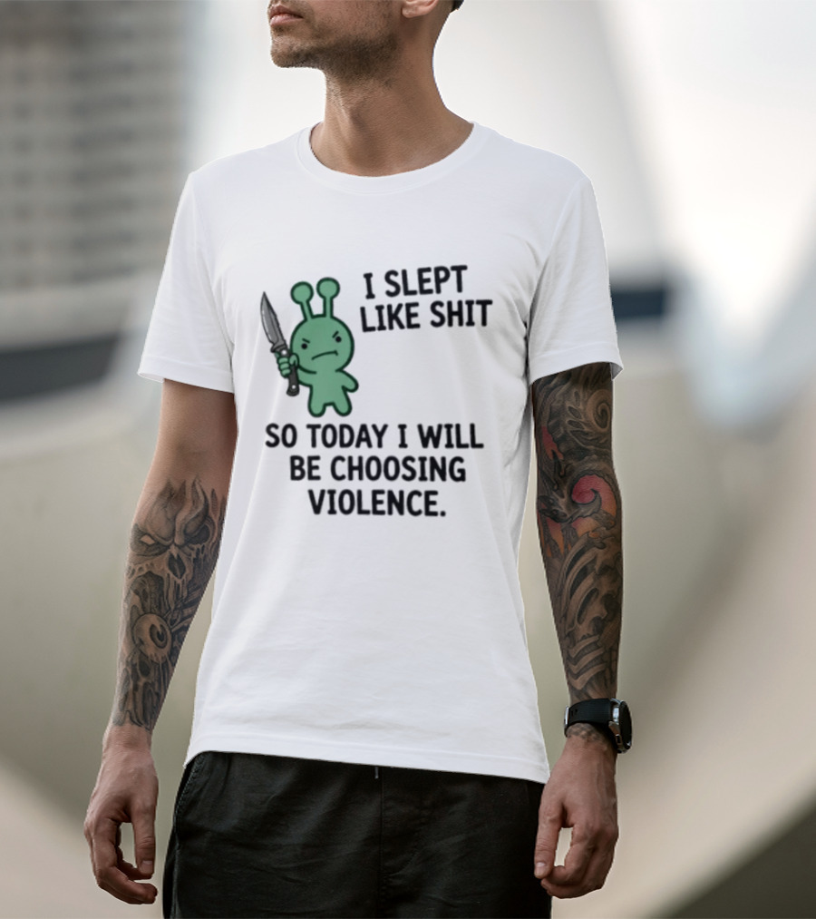 I Slept Like Shit Alien Choosing Violence With Knife T-Shirt