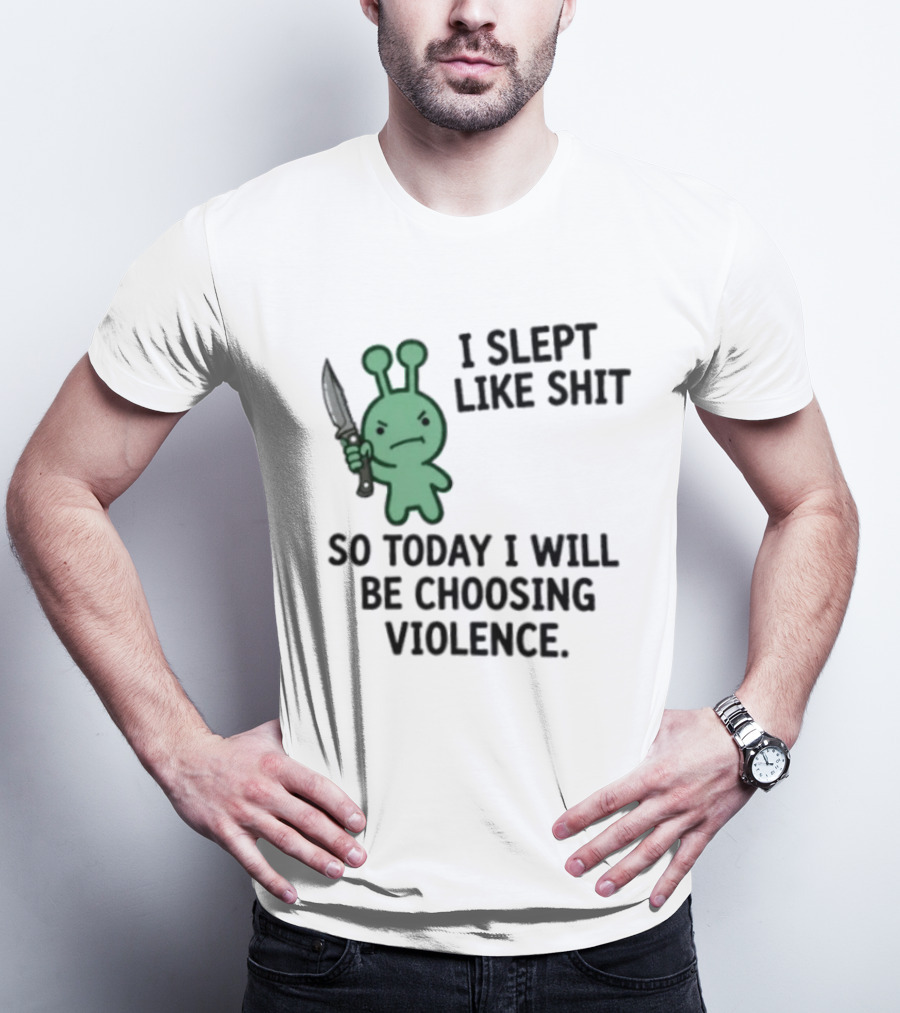 I Slept Like Shit Alien Choosing Violence With Knife T-Shirt