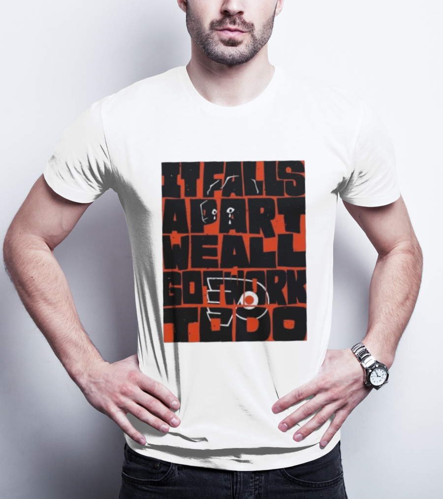 Philadelphia Flyers It Falls Apart We All Go Work To Do T-Shirt