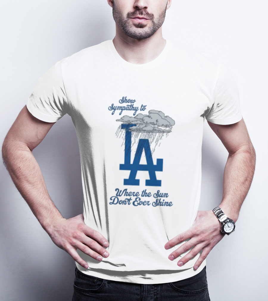 LA Dodgers Sympathy With Cloudy Rain Where The Sun Don't Ever Shine T-Shirt
