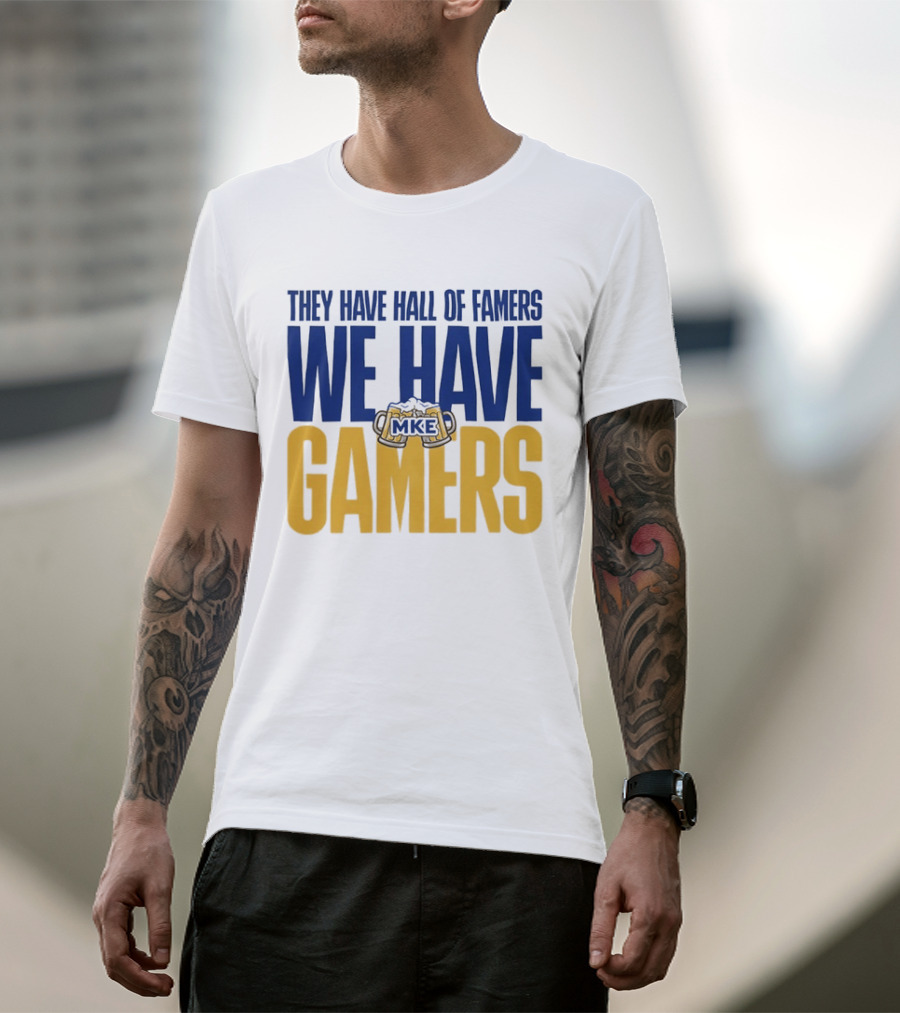 They Have Hall Of Famers We Have Gamers MKE Video Game Culture Milwaukee T-Shirt