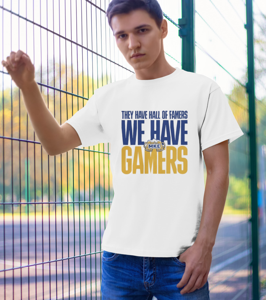 They Have Hall Of Famers We Have Gamers MKE Video Game Culture Milwaukee T-Shirt