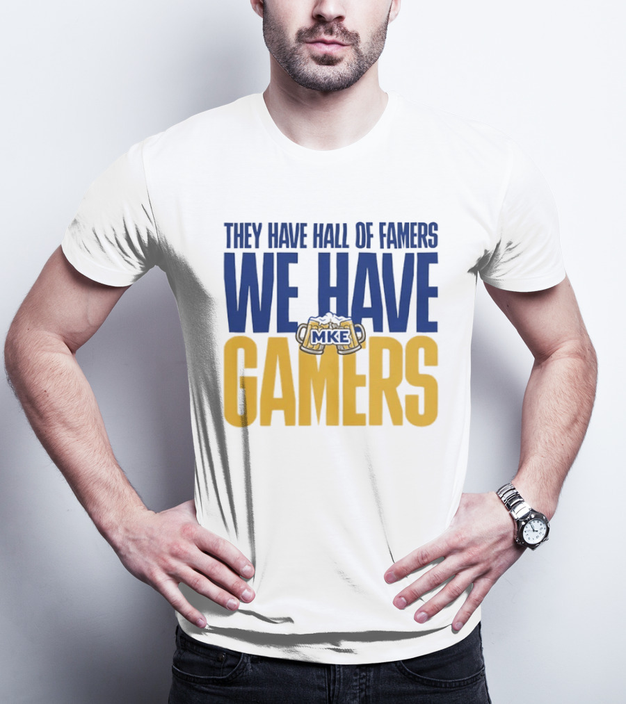 They Have Hall Of Famers We Have Gamers MKE Video Game Culture Milwaukee T-Shirt