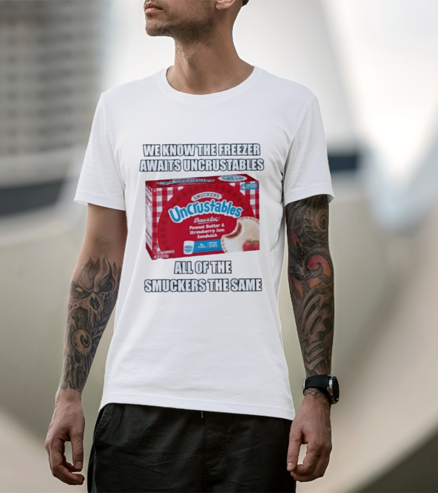 We Know The Freezer Awaits Smucker's Uncrustables Peanut Butter And Strawberry Jam Sandwich All Of The Smuckers The Same T-Shirt