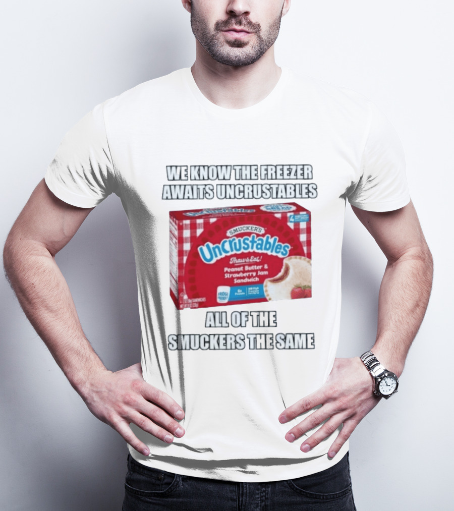 We Know The Freezer Awaits Smucker's Uncrustables Peanut Butter And Strawberry Jam Sandwich All Of The Smuckers The Same T-Shirt