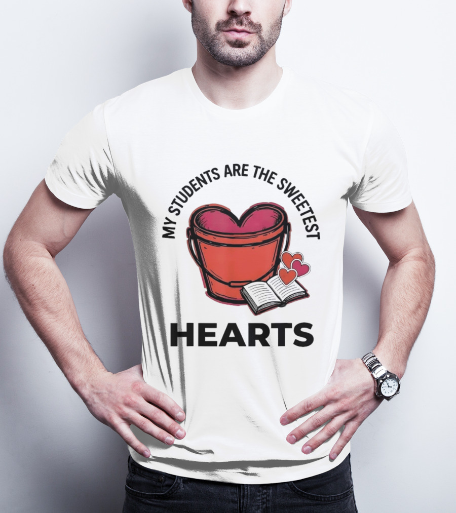 My Students Are The Sweetest Hearts Teacher Bucket Of Love T-Shirt