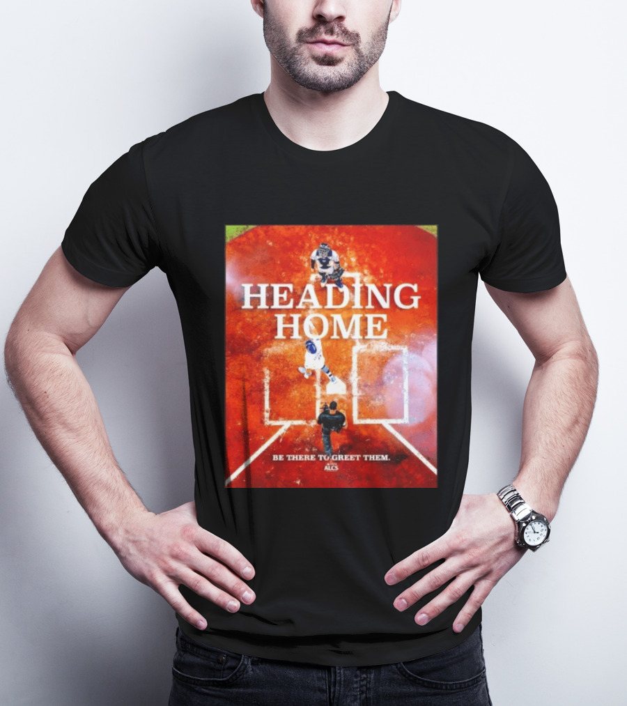 Heading Home 2024 ALCS Be There To Greet Them T-Shirt