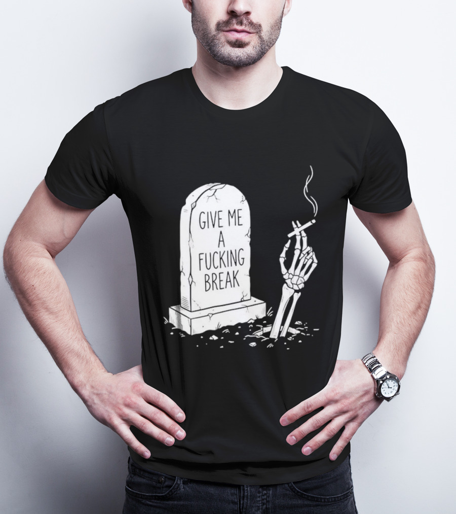 Give Me A Fucking Break Skeleton Smoking Tombstone Graveyard T-Shirt