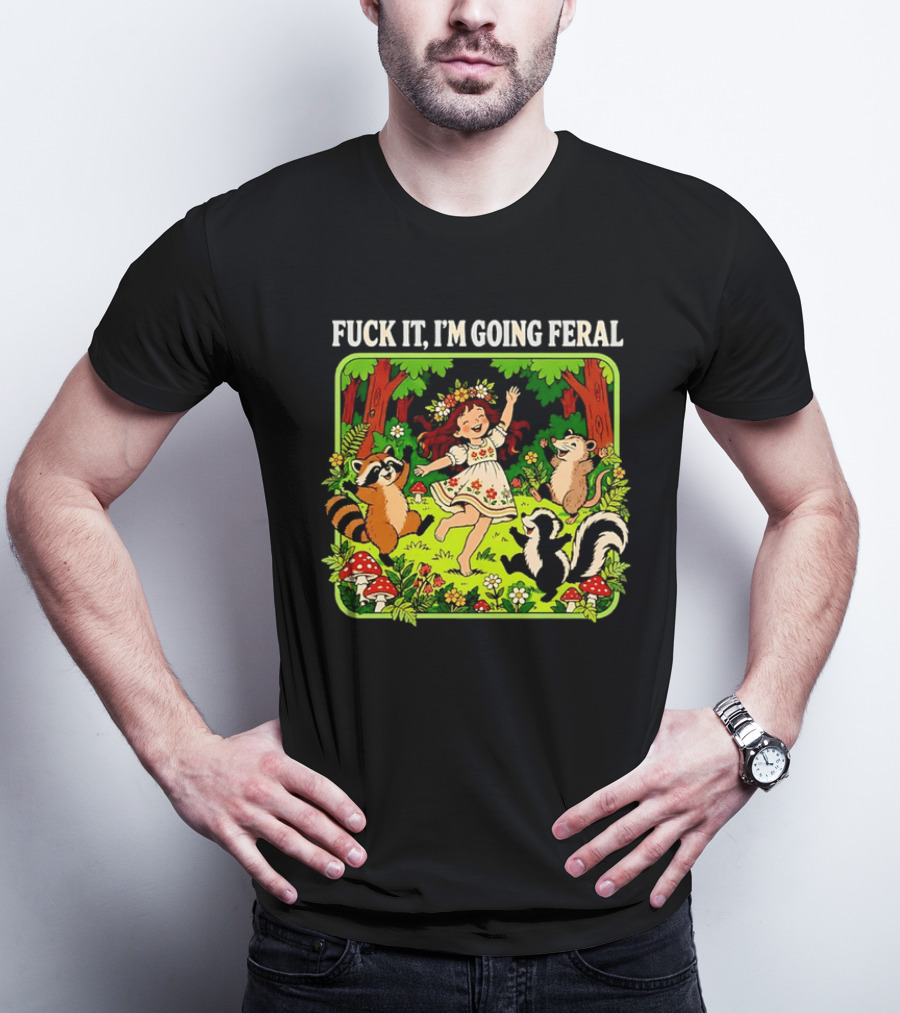 F*** It I'm Going Feral Forest Girl Woodland Animals Dancing T-Shirt