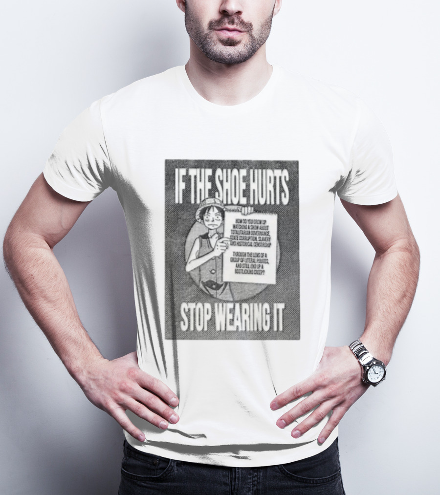 Monkey D Luffy If The Shoe Hurts Stop Wearing It One Piece Totalitarian Governance State Corruption Slavery Bootlicking Creep T-Shirt