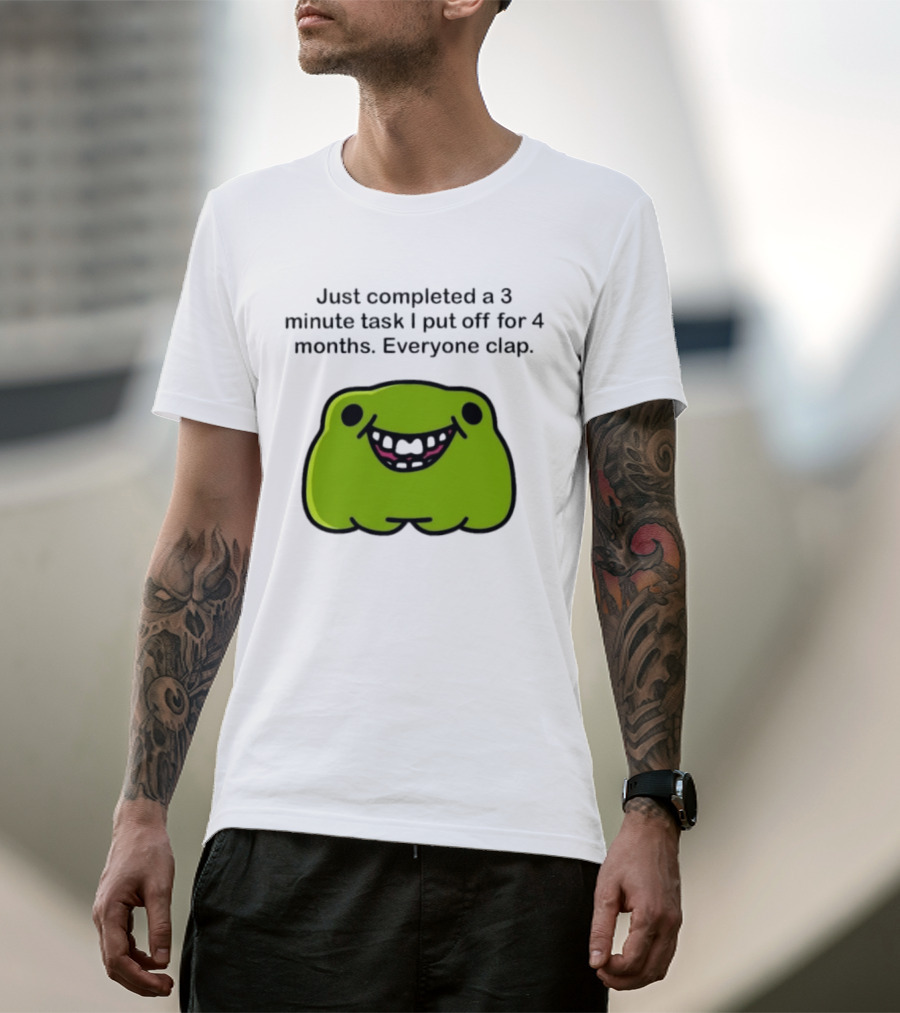 Just Completed A 3 Minute Task I Put Off For 4 Months Everyone Clap Funny Meme Blob T-Shirt