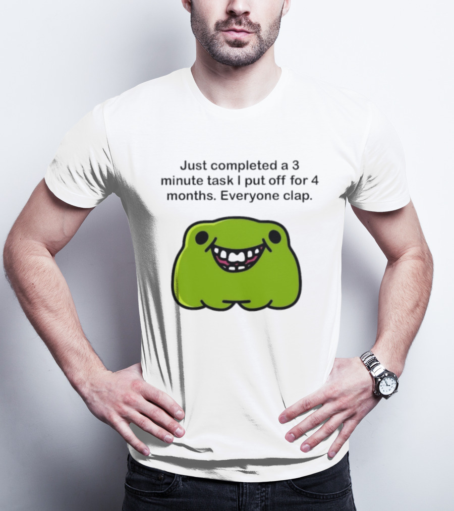 Just Completed A 3 Minute Task I Put Off For 4 Months Everyone Clap Funny Meme Blob T-Shirt