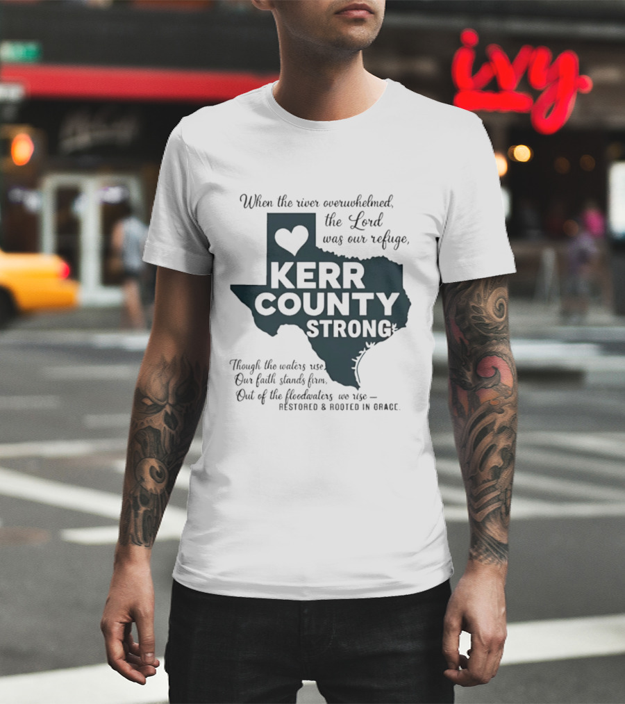 Kerr County Strong When The River Overwhelmed The Lord Was Our Refuge Restored And Rooted In Grace T-Shirt