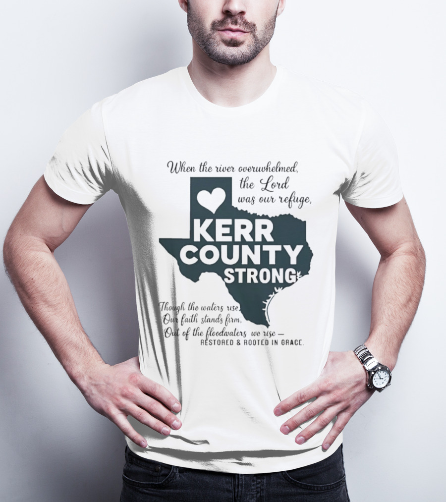 Kerr County Strong When The River Overwhelmed The Lord Was Our Refuge Restored And Rooted In Grace T-Shirt