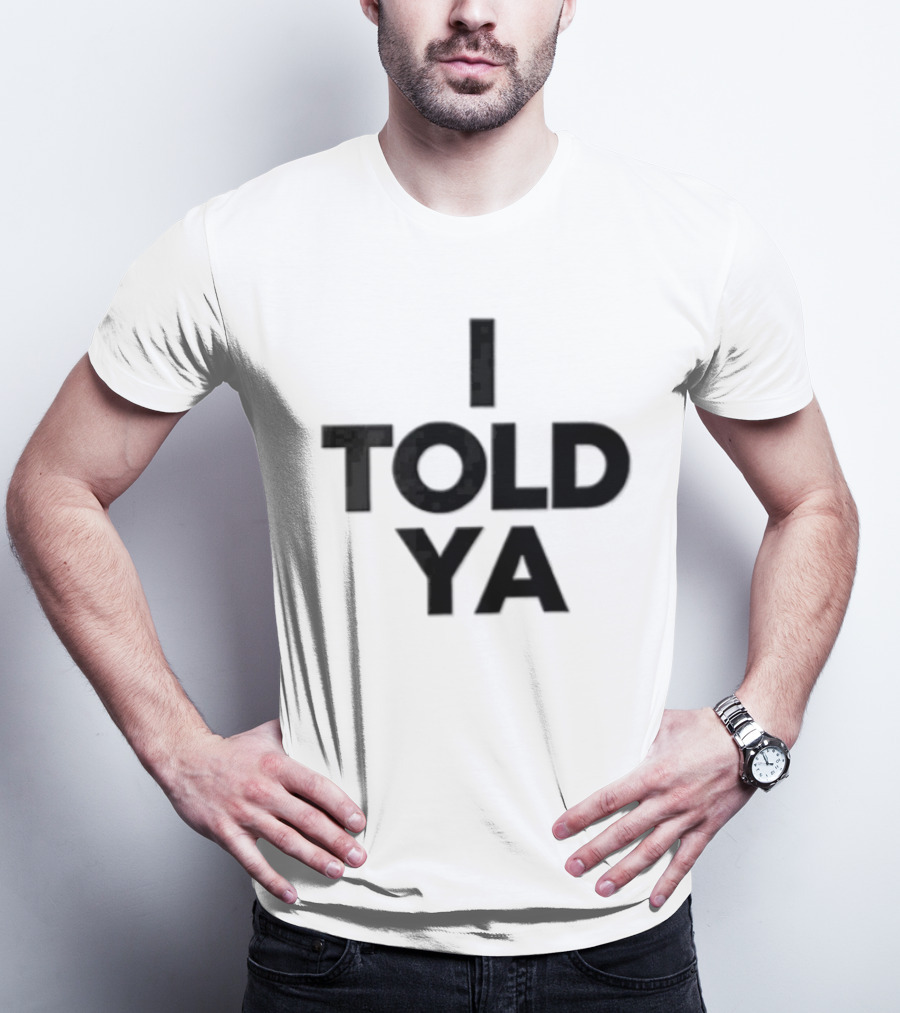 I Told YA Bold Black White T-Shirt