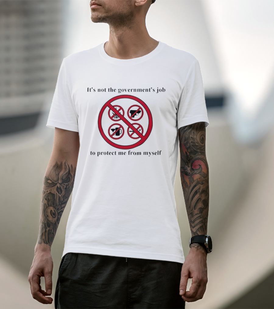 It's Not The Government's Job To Protect Me From Myself No Symbol Marijuana Gun Alcohol Food T-Shirt