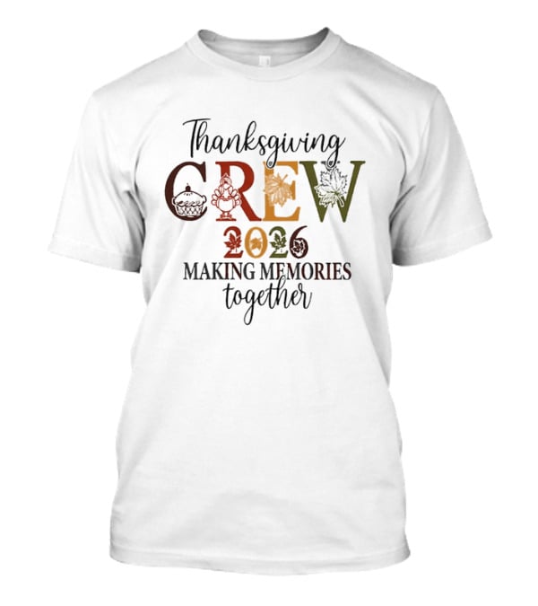 Thanksgiving Crew 2026 Making Memories Together With Autumn T-Shirt